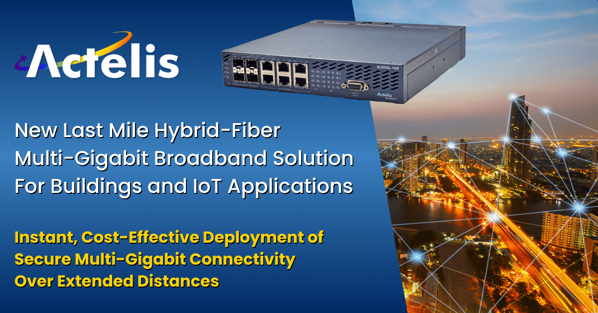 Actelis Announces Order Received and Launch of New Last Mile Hybrid ...